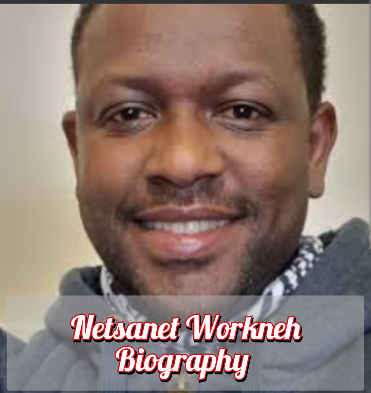 Netsanet Workneh Biography: Early Life, Education, Career and Personal Life